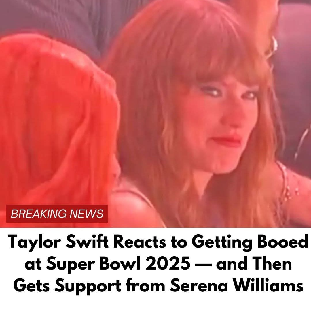 Taylor Swift Reacts to Getting Booed at Super Bowl 2025 — and Then Gets Support from Serena ...